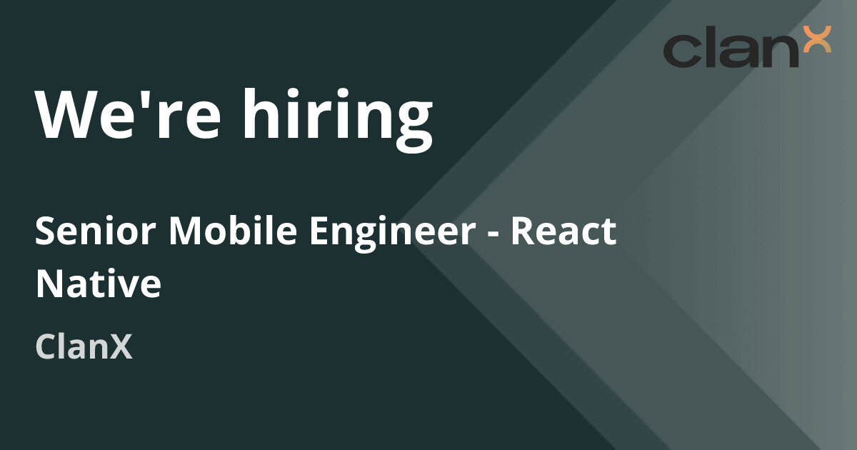 Senior Mobile Engineer - React Native | ClanX